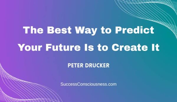 Best Way to Predict Your Future Is to Create It